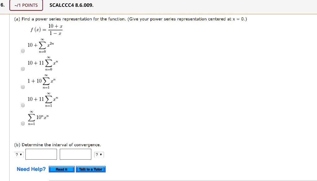 SOLVED: POINTS SCALCCC4 8.6.009_ (a) Find power series representation for the function. (Give ...