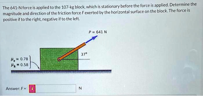 The 641-N force is applied to the 107-kg block, which is stationary before the force is applied ...