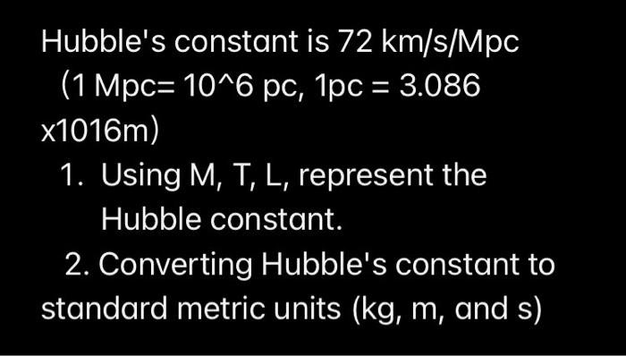 SOLVED:Hubble' s constant is 72 kmgs/Mpc (1 Mpc= 10^6 pc, Ipc = 3.086 ...