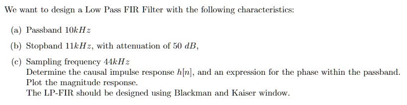 SOLVED: We want to design a Low Pass FIR Filter with the following characteristics: (a) Passband ...