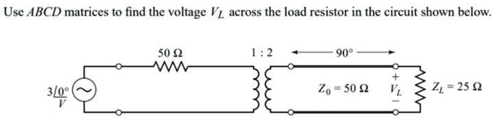 SOLVED: Use ABCD matrices to find the voltage VL across the load resistor in the circuit shown ...