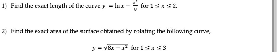 SOLVED: Find the exact length of the curve y=lnx-(x^(2))/(8) for 1