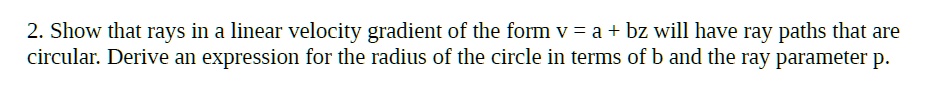 2. Show that rays in a linear velocity gradient of the form v = a + bz ...