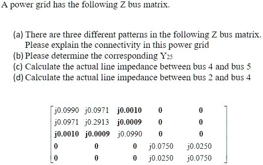 SOLVED: A power grid has the following Z bus matrix. There are three ...