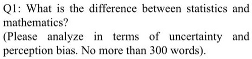 Q1: What is the difference between statistics and mathematics? (Please analyze in terms of ...