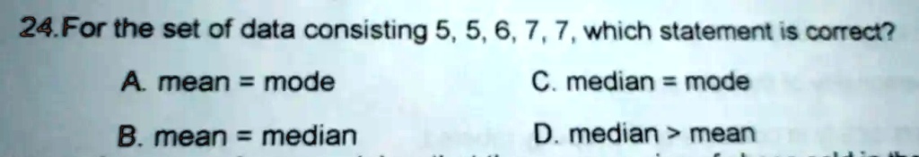 24. For the set of data consisting 5, 5, 6, 7, 7, which statement is ...