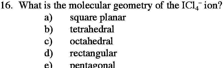 VIDEO solution: 16. What is the molecular geometry of the ICl4- ion? a ...