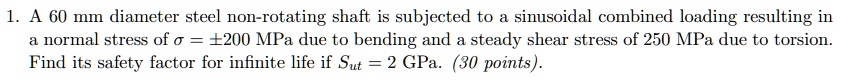 SOLVED: 1. A 60 mm diameter steel non-rotating shaft is subjected to a ...
