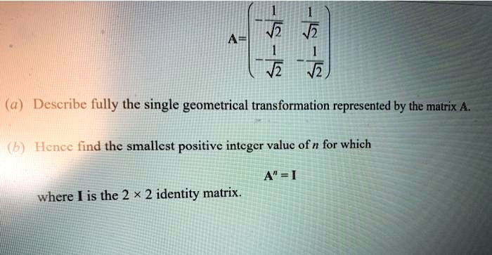 a describe fully the single geometrical transformation represented by ...