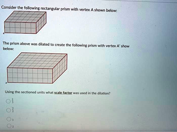 consider the following rectangular prism with vertex a shown below the prism above was dilated ...