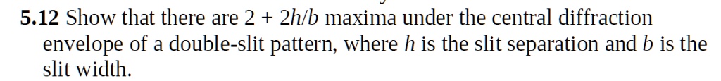 SOLVED: 5.12 Show that there are 2 + 2h/b maxima under the central ...
