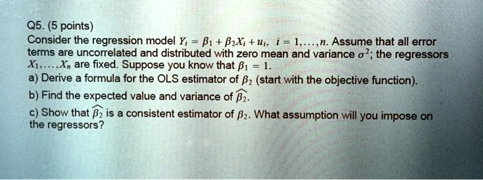 SOLVED: Q5. (5 points) Consider the regression model Y = B B2X; + U;; 1 =1, " Assume that all ...
