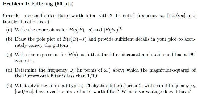 Problem 1: Filtering (50 pts) Consider a second-order Butterworth filter with 3 dB cutoff ...
