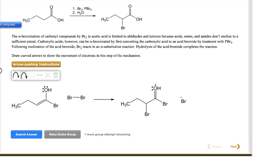 H3C In progress 1. Br2, PBr3 2. H?O OH H3C OH Br The a-bromination of carbonyl compounds by Br2 ...