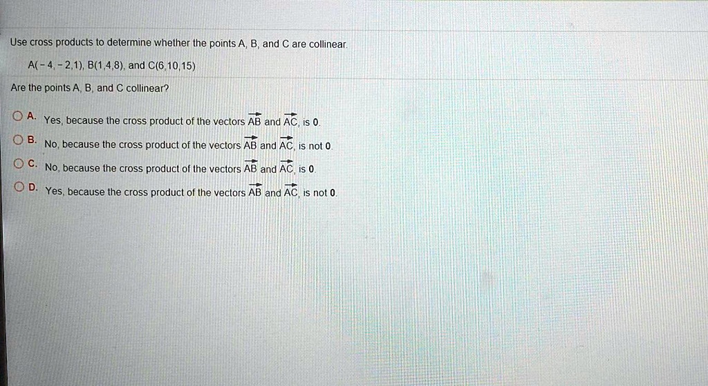 SOLVED:Use cross products to determine whether the points A and â‚¬ are collinear A( - 4,- 2,1 ...