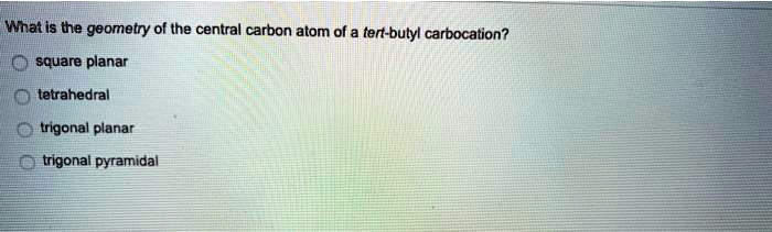 SOLVED: What is the geometry of the central carbon atom of a tert-butyl ...