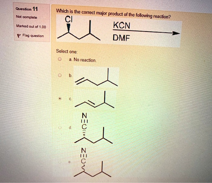 Question 11 not complete which is the correct major product...