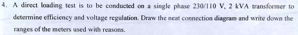 4. A direct loading test is to be conducted on a single phase 230/110 V ...
