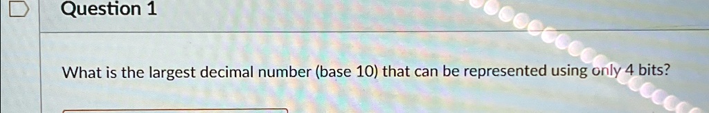 SOLVED: Question 1 What is the largest decimal number (base 10 ) that can be represented using ...