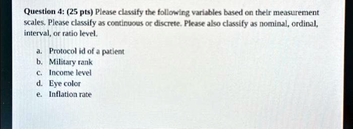SOLVED: Question 4: (25 pts) Please classify the following variables ... SOLVED: Question 4: (25 pts) Please classify the following variables ...