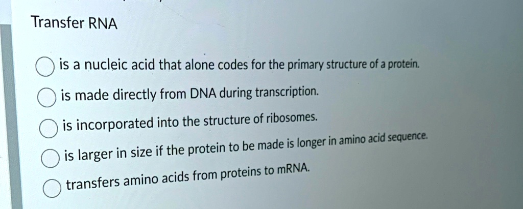 Transfer RNA is a nucleic acid that alone codes for the primary ...