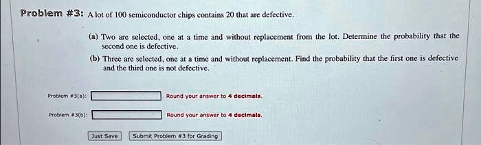 SOLVED: Problem #3: a) A lot of 100 semiconductor chips contains 20 ...