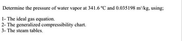SOLVED: Determine the pressure of water vapor at 341.6C and 0.035198 m ...