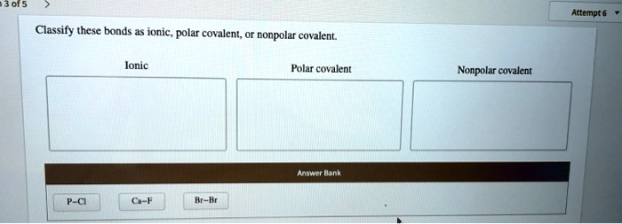 SOLVED: 015 Atteunpt 6 Classify these bonds Ionic , polar covalent ... SOLVED: 015 Atteunpt 6 Classify these bonds Ionic , polar covalent ...