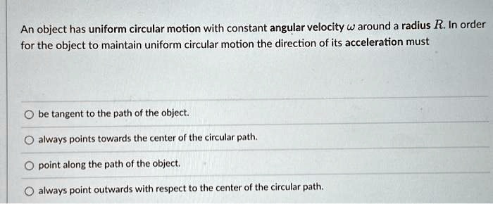 An object has uniform circular motion with constant angular velocity ωaround a radius R. In ...