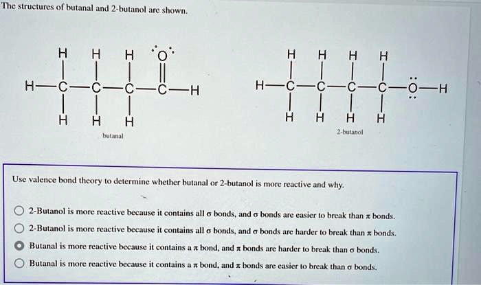The structures of butanal and 2-butanol are shown. H H H H-C-C-C-C-H H ...