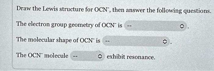 Draw the Lewis structure for OCN^-, then answer the following questions ...