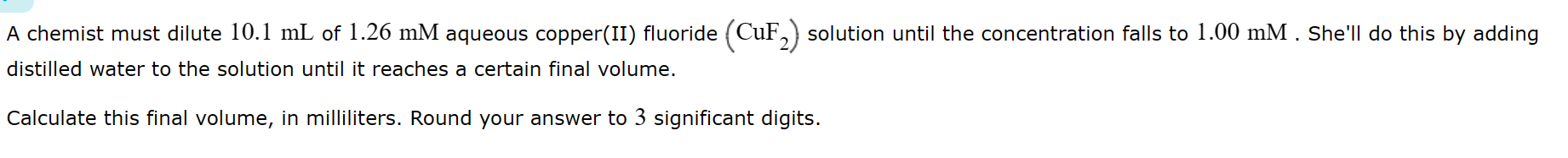 SOLVED: A chemist must dilute 10.1 mL of 1.26 mM aqueous copper(II) fluoride (CuF2) solution ...