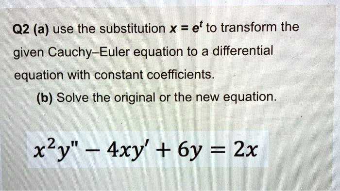 SOLVED: Q2 (a) use the substitution x = et to transform the given Cauchy-Euler equation to a ...
