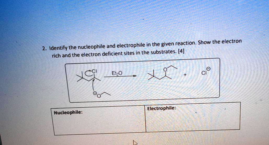 SOLVED:nucleophile and electrophile in the given reaction: Show the ...