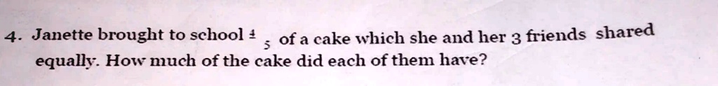 SOLVED: 4. Janette brought to school ! of a cake which she and her 3 ...