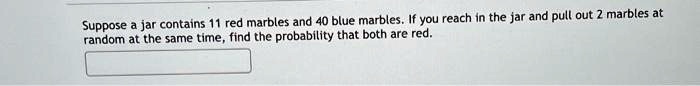 SOLVED: If you reach In the jar and pull out marbles at Suppose jar ... SOLVED: If you reach In the jar and pull out marbles at Suppose jar ...
