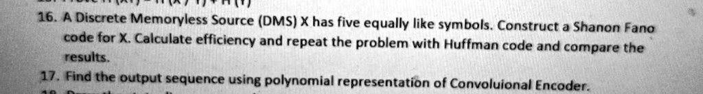 16. A Discrete Memoryless Source (DMS) X has five equally like symbols. Construct a Shanon Fano ...
