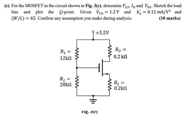 SOLVED: (c) For the MOSFET in the circuit shown in Fig. 3(c), determine Vds, Id, and Vgs. Sketch ...