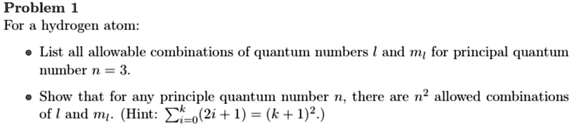 Problem 1 For a hydrogen atom: • List all allowable combinations of quantum numbers l and ml for ...