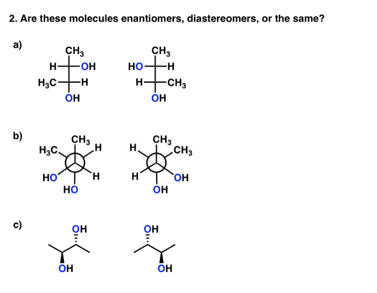 SOLVED: 2. Are these molecules enantiomers, diastereomers, or the same? (e CH3 H OH H3C -H OH ...
