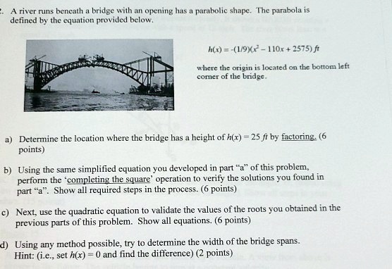 A river runs beneath a bridge with an opening has a parabolic shape ...