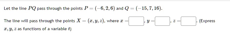 SOLVED: Let the line PQ pass through the points P=6,2,6) and Q=-15,7,16) The line will pass ...