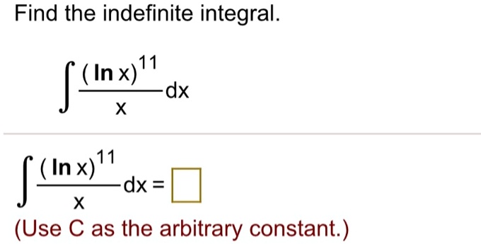 SOLVED: Find the indefinite integral: (Inx)11 dx X dx = X f(inx" (Use C as the arbitrary constant )