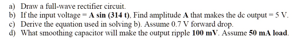 SOLVED: a) Draw a full-wave rectifier circuit If the input voltage A sin (314 t). Find amplitude ...