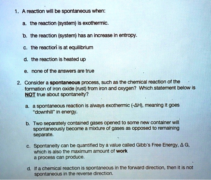 a reaction will be spontaneous when a the reaction system is exothermic the reaction system has ...