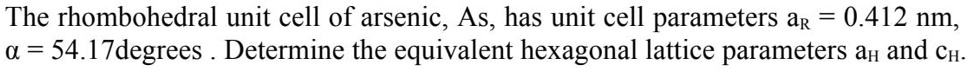 The rhombohedral unit cell of arsenic, As, has unit cell parameters aR ...
