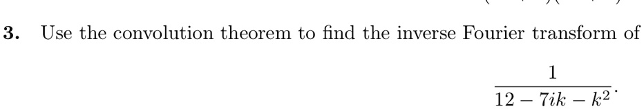 Use The Convolution Theorem To Find The Inverse Fourier Transform Of 112 7ik K2 3 Use The