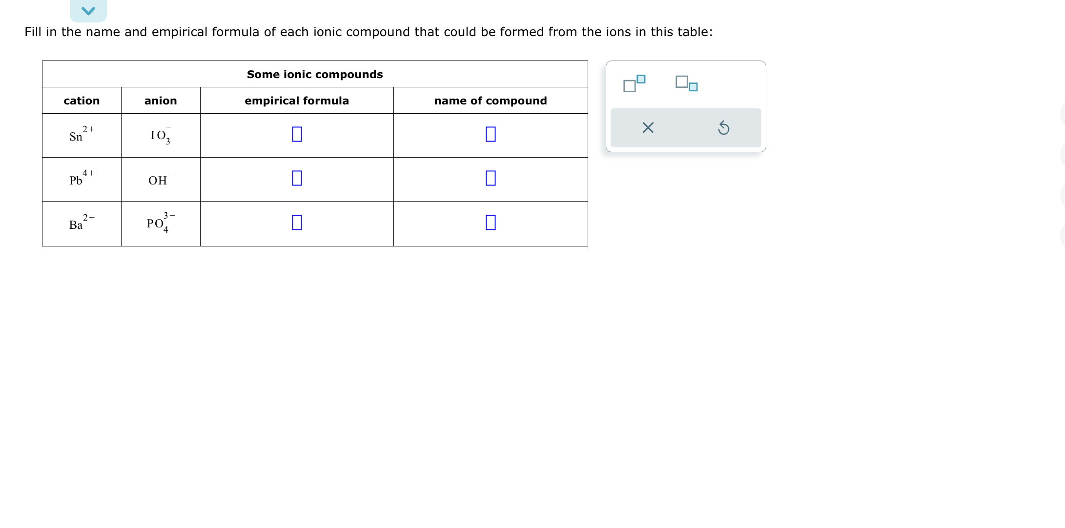 Fill in the name and empirical formula of each ionic...