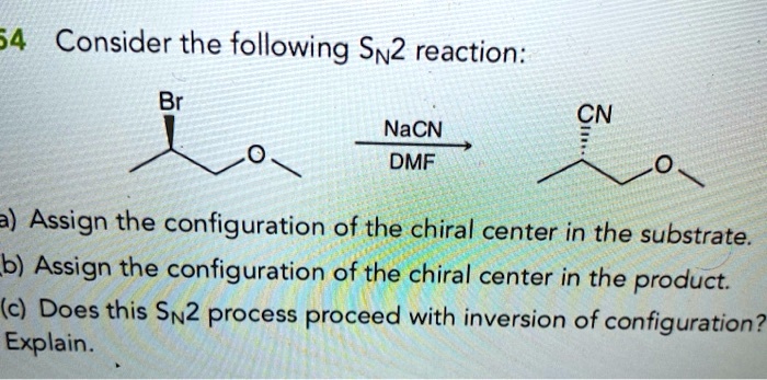 54 Consider the following SN2 reaction: Br NaCN DMF CN a) Assign the configuration of the chiral ...
