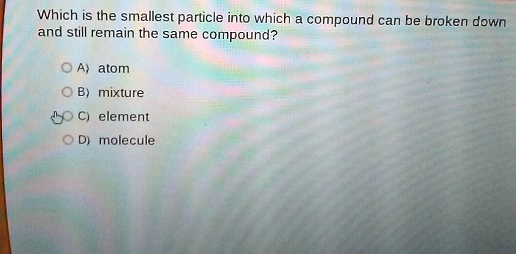 SOLVED: 'which is the smallest particle into which a compound can be ...